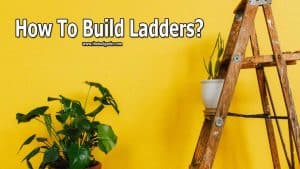 How To Build Ladders? - Build Different Kinds Of Ladders - The Tool Geeks