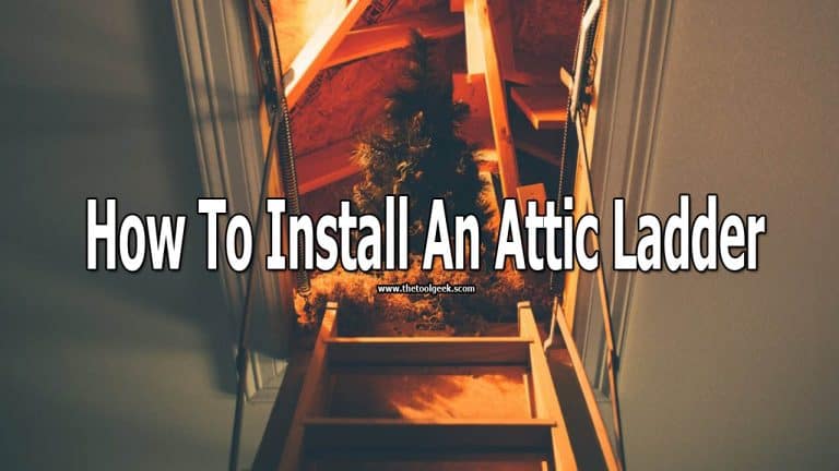 How To Install An Attic Ladder? - Step by Step Guide