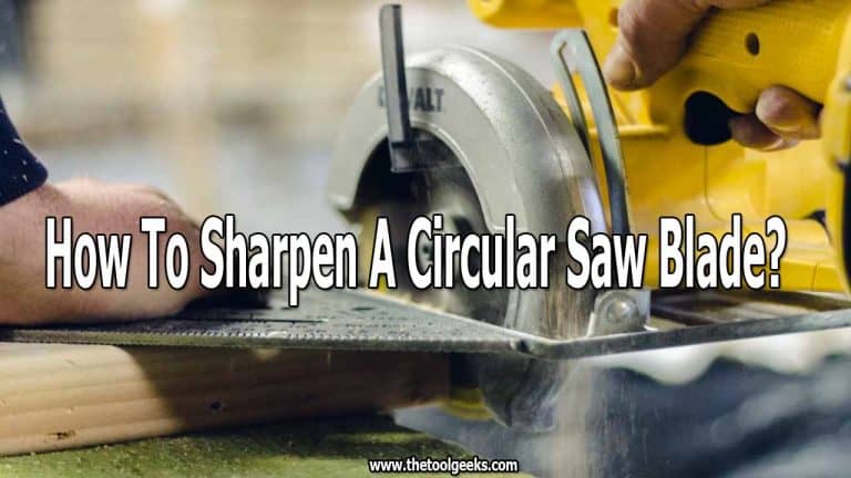 How To Sharpen A Circular Saw Blade: Using Your Hands Or Using Dremel - The Tool Geeks